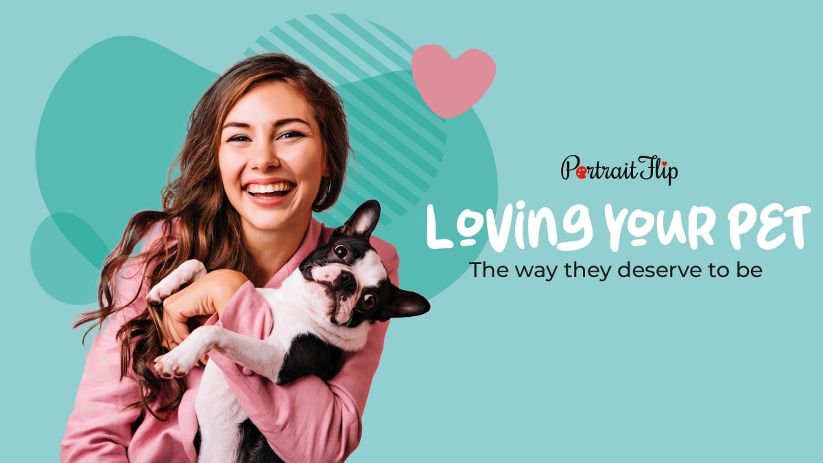 Loving Your Pet The Way They Deserve To Be | PortraitFlip